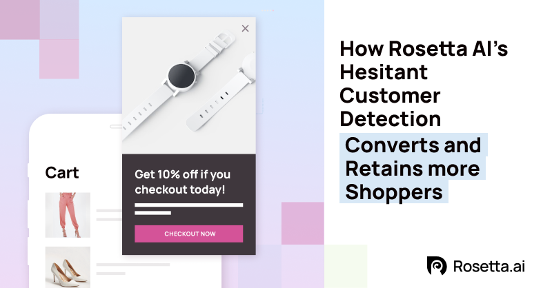 Rosetta.ai - How Rosetta AI’s Hesitant Customer Detection Converts and Retains more Shoppers